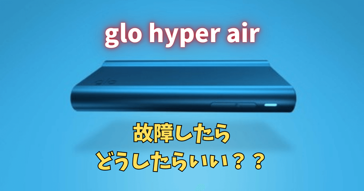 glo hyper air(グローハイパーエアー)が故障した？！まず試すべき対処法まとめ | KEMURIN -ケムリン-